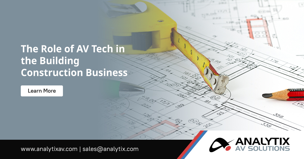 Role of AV Tech in the Building Construction Business