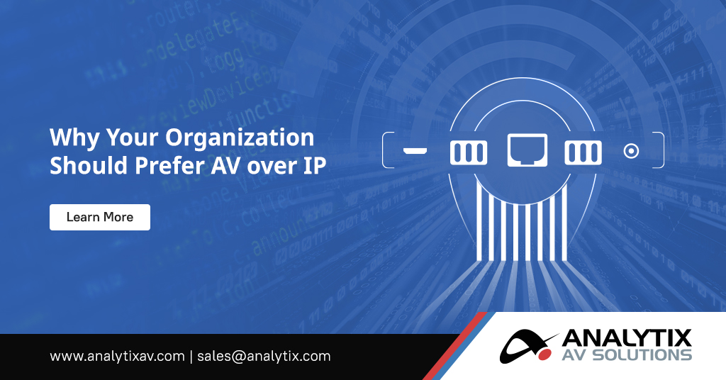 Why Your Organization Should Prefer AV over IP | Analytix AV