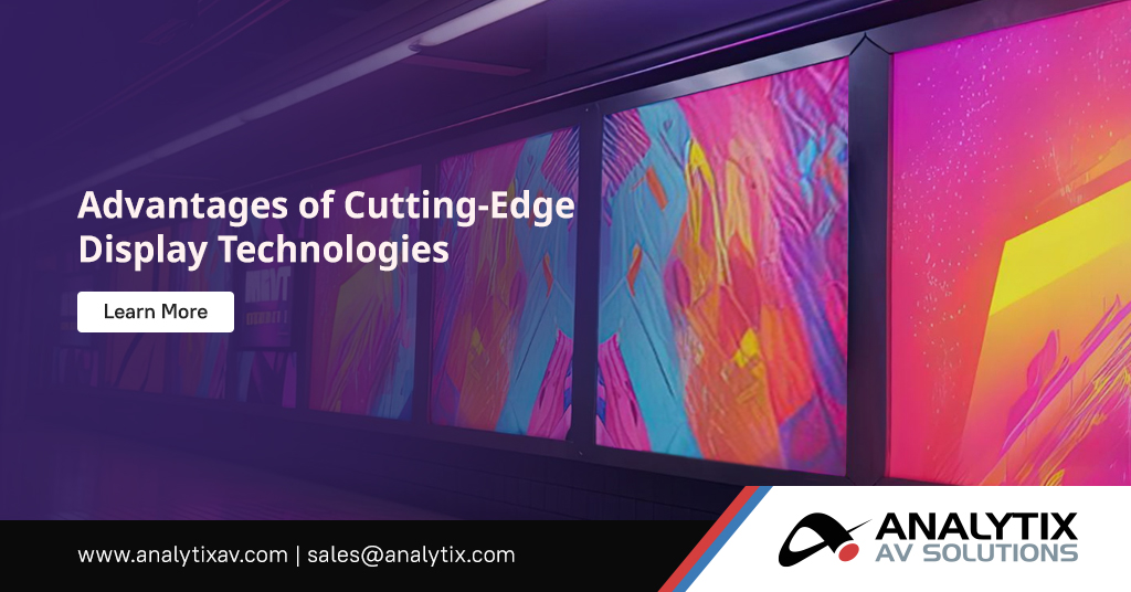Benefits of Cutting-Edge Display Technologies