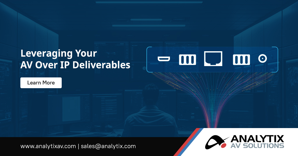 Leveraging Your AV Over IP Deliverables | Analytix AV
